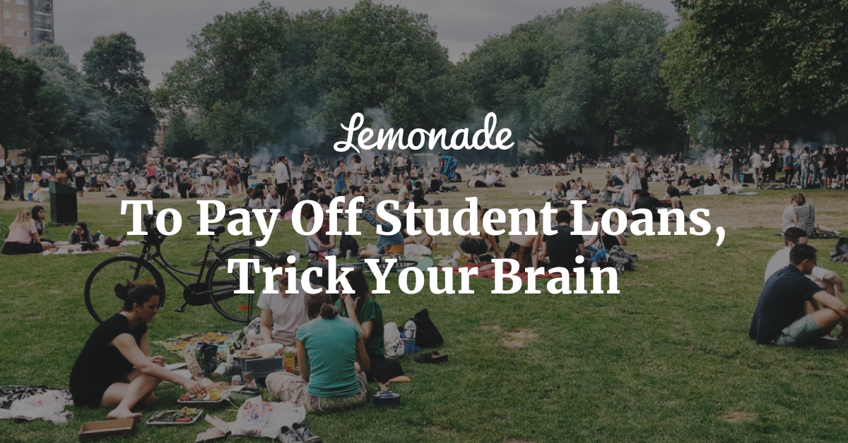To Pay Off Your Student Loans, Trick Your Brain | Lemonade Blog